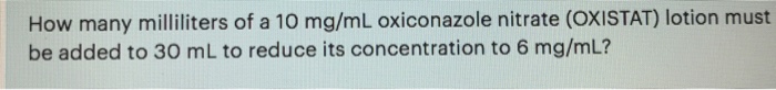 Solved How many milliliters of a 10 mg/mL oxiconazole | Chegg.com