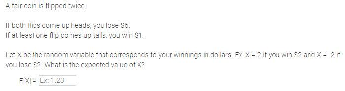 Solved A fair coin is flipped twice. If both flips come up | Chegg.com