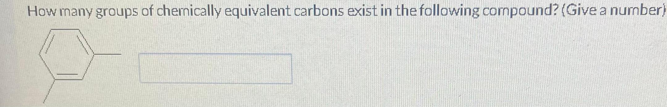 Solved How many groups of chemically equivalent carbons | Chegg.com