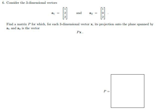 Solved 6. Consider the 3-dimensional vectors and a = 2 2 | Chegg.com