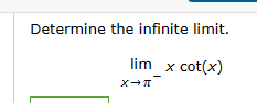 Solved Determine the infinite limit.limx→π-xcot(x) | Chegg.com