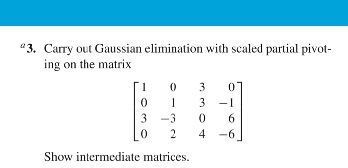 Solved "3. Carry out Gaussian elimination with scaled | Chegg.com