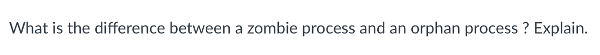 Solved What is the difference between a zombie process and | Chegg.com