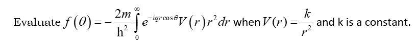 Solved Evaluate f(θ)=− h22m∫0∞e−iqrcosθV(r)r2dr when | Chegg.com