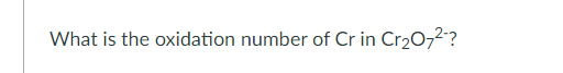 Solved What is ﻿the oxidation number of Cr in Cr2O72- ? | Chegg.com