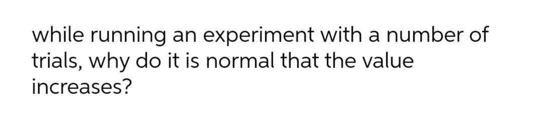 Solved while running an experiment with a number of trials, | Chegg.com
