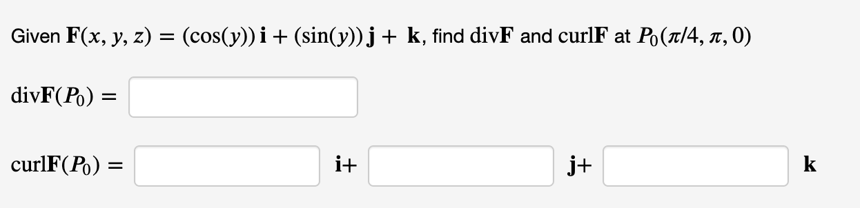 Solved Given F(x,y,z)=(cos(y))i+(sin(y))j+k, find divF and | Chegg.com