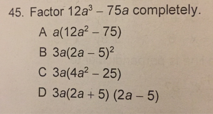 Solved 45. Factor 12a3-75a completely. A a(12a2-75) ? 3a2a_ | Chegg.com