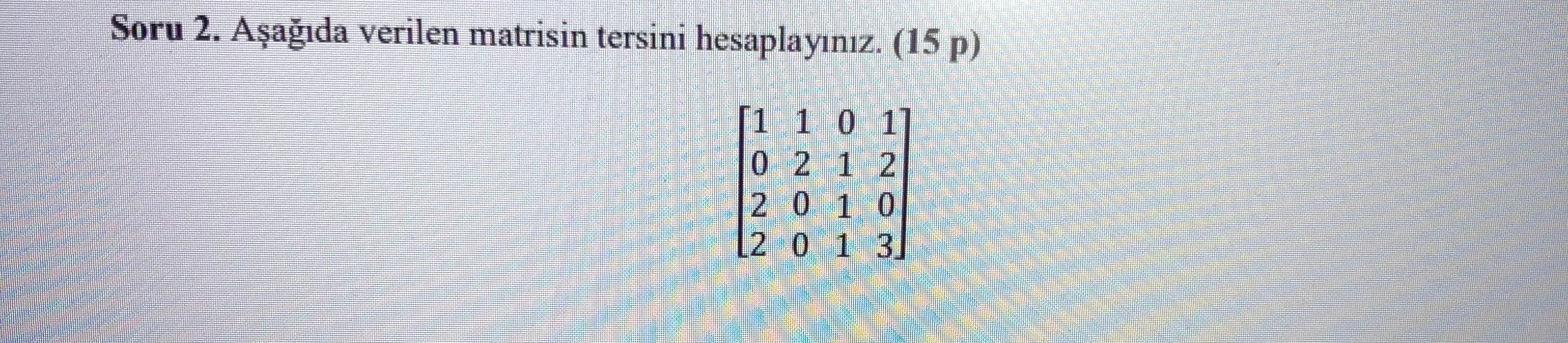 Solved Soru 2. Aşağıda verilen matrisin tersini | Chegg.com