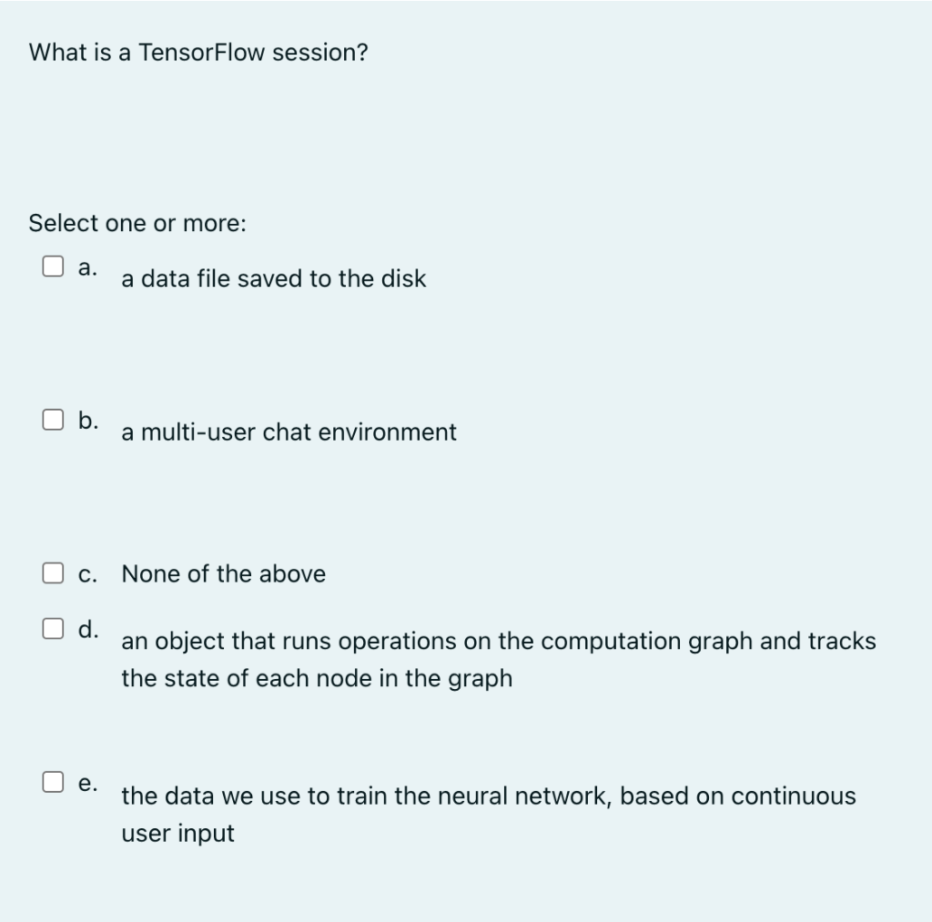 Solved What is a TensorFlow session? Select one or more: a. | Chegg.com