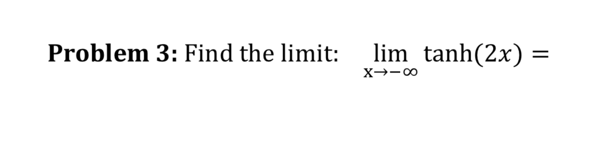 Solved Problem 3: Find the limit: lim tanh(2x) = X-00 | Chegg.com