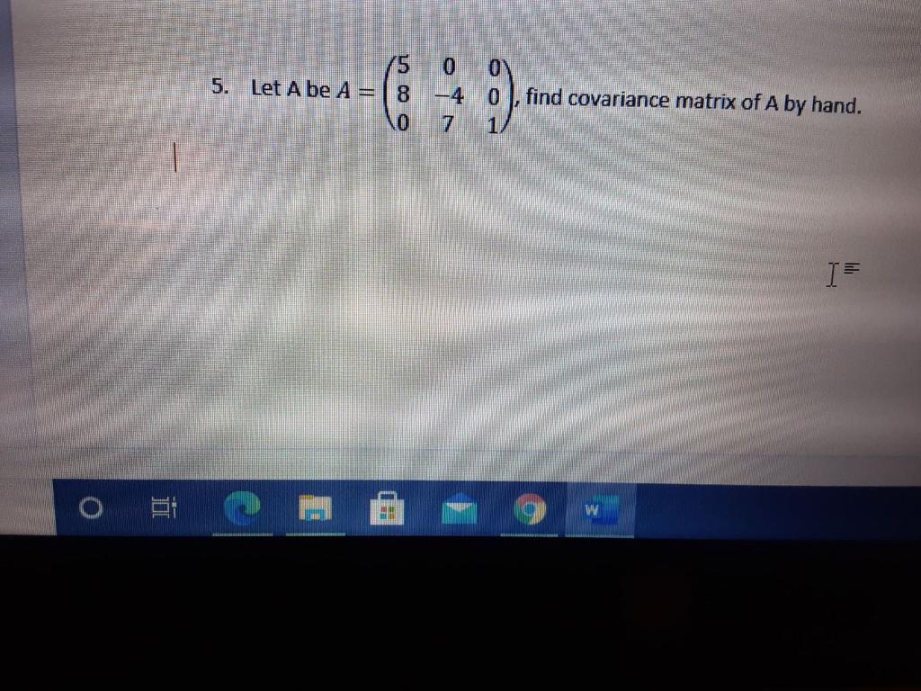 Solved 0 5. Let A be A= 8 –4 0 0 find covariance matrix of A | Chegg.com