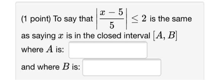 Solved To say that |x 5/5| lessthanorequalto 2 is the same | Chegg.com
