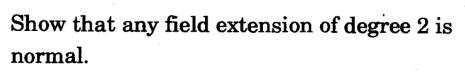 Solved Show that any field extension of degree 2 is normal. | Chegg.com
