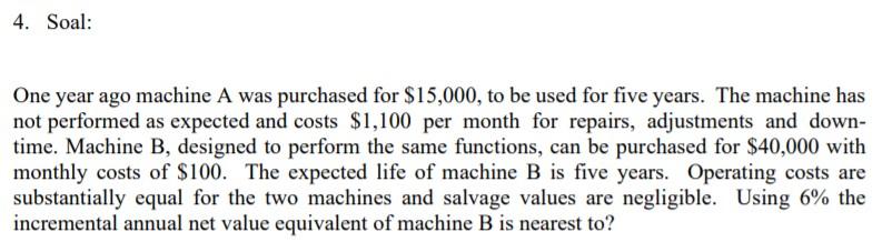Solved 4. Soal: One year ago machine A was purchased for | Chegg.com
