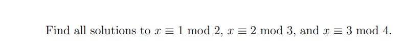 Solved Find all solutions to x≡1mod2,x≡2mod3, and x≡3mod4. | Chegg.com