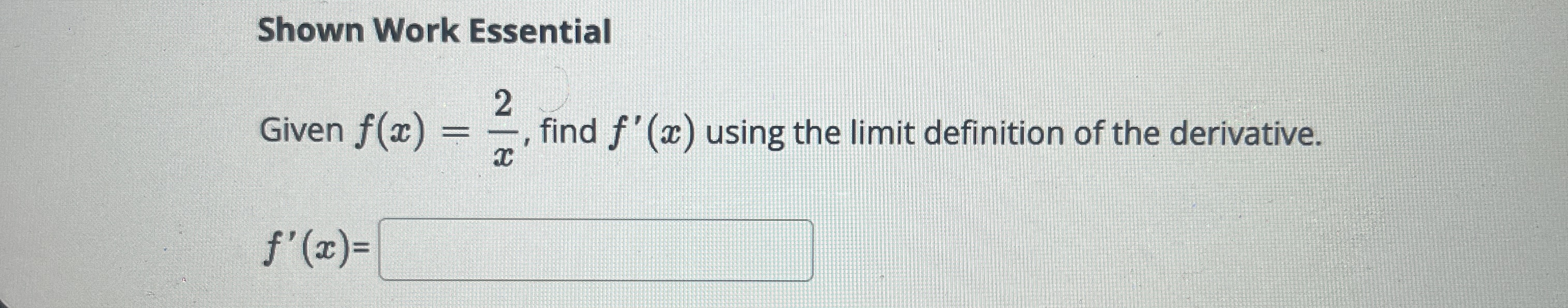 Solved Shown Work EssentialGiven f(x)=2x, ﻿find f'(x) ﻿using | Chegg.com