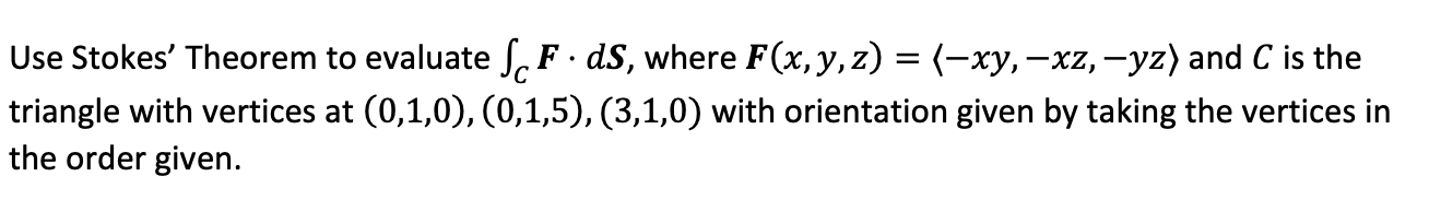 Solved Use Stokes' Theorem to evaluate ∫CF⋅dS, where | Chegg.com
