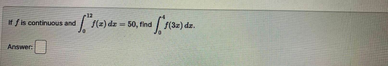 Solved If f is continuous and ∫012f(x)dx=50, find ∫04f(3x)dx | Chegg.com