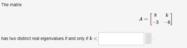 Solved The matrix A=[8−3k−6] has two distinct real | Chegg.com
