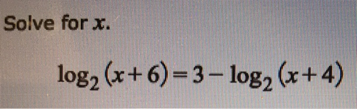 Solved Solve for x. log2 (x+6)-3-log2 (x+4) | Chegg.com