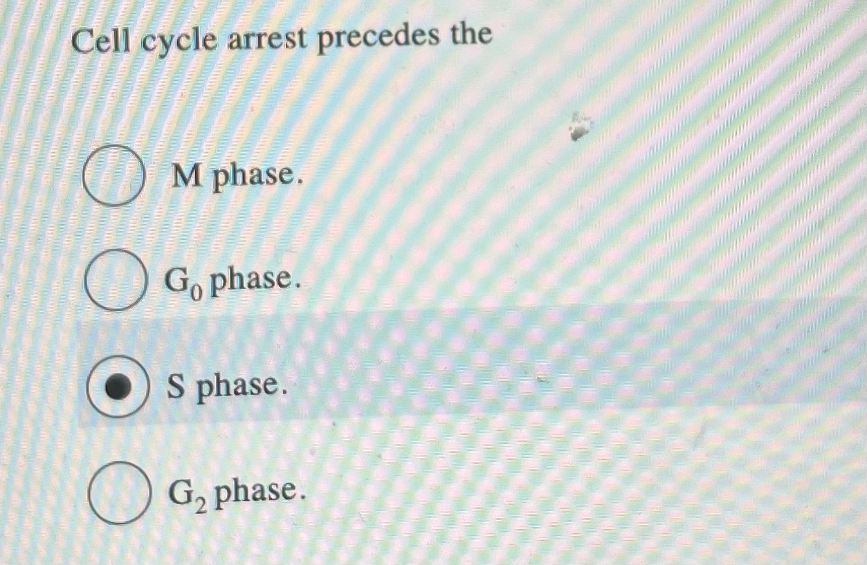 Cell cycle arrest precedes theM phase.G0 ﻿phase.S | Chegg.com