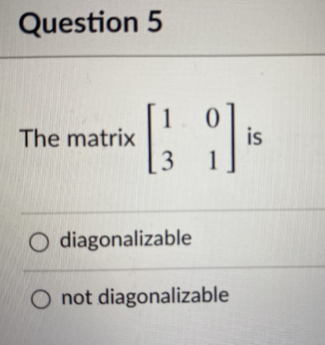 Solved Question 5 1 0 The matrix [3] is 3 1 O diagonalizable | Chegg.com