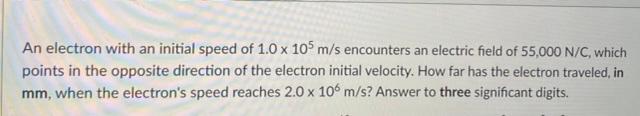 Solved An electron with an initial speed of 1.0 x 105 m/s | Chegg.com