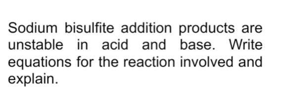 Solved Sodium bisulfite addition products are unstable in | Chegg.com