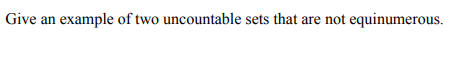 Solved Give an example of two uncountable sets that are not | Chegg.com