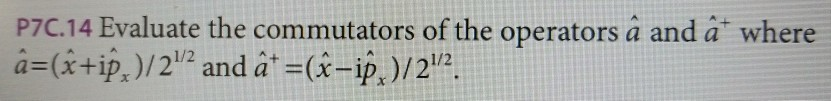 Solved P7C.14 Evaluate the commutators of the operators â | Chegg.com