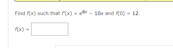 Solved Find f(x) such that f′(x)=e8x−10x and f(0)=12 f(x)= | Chegg.com