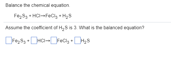 Solved Balance the chemical equation. Fe2S3 HCI- FeCl3+ H2S | Chegg.com