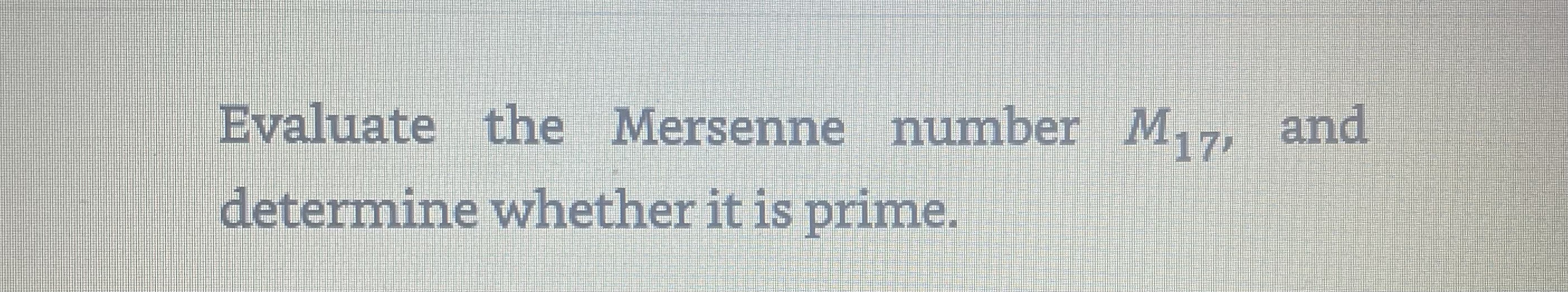 Solved Evaluate the Mersenne number M17, and determine | Chegg.com