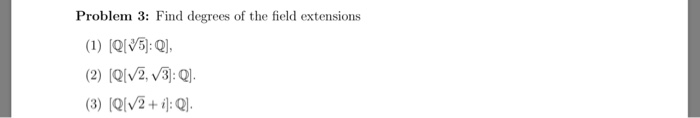 Solved Problem 3: Find degrees of the field extensions (1) | Chegg.com