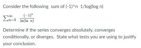 Solved Consider the following sum of (-1)^n 1/log(log n) | Chegg.com