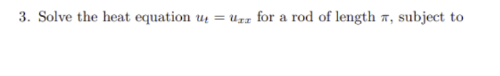Solved 3. Solve the heat equation ut=uxx for a rod of length | Chegg.com