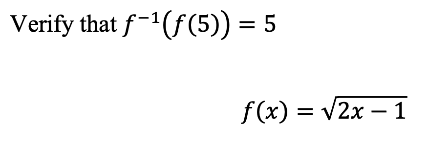 Solved Verify that f−1(f(5))=5 f(x)=2x−1 | Chegg.com Solved Verify that f−1(f(5))=5 f(x)=2x−1 | Chegg.com