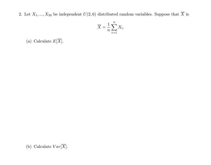 Solved Let X1,…,X50 be independent U(2,6) distributed random | Chegg.com