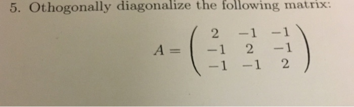 Solved Orthogonally diagonalize the following matrix: A = | Chegg.com