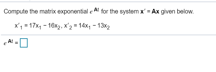 Solved Compute the matrix exponential e At for the system x' | Chegg.com