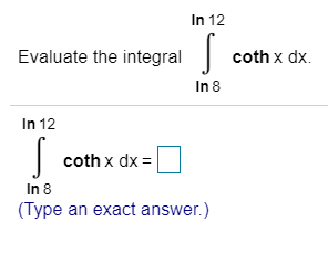 Solved In 12 Evaluate the integral coth x dx. In 8 In 12 s | Chegg.com