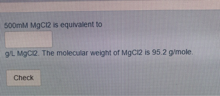 Solved 500mM MgCI2 is equivalent to g/L MgCI2. The molecular | Chegg.com