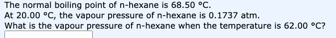 Solved The normal boiling point of n-hexane is 68.50 °C. At | Chegg.com