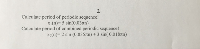 Solved 2. Calculate period of periodic sequence! xi(n)-5 | Chegg.com