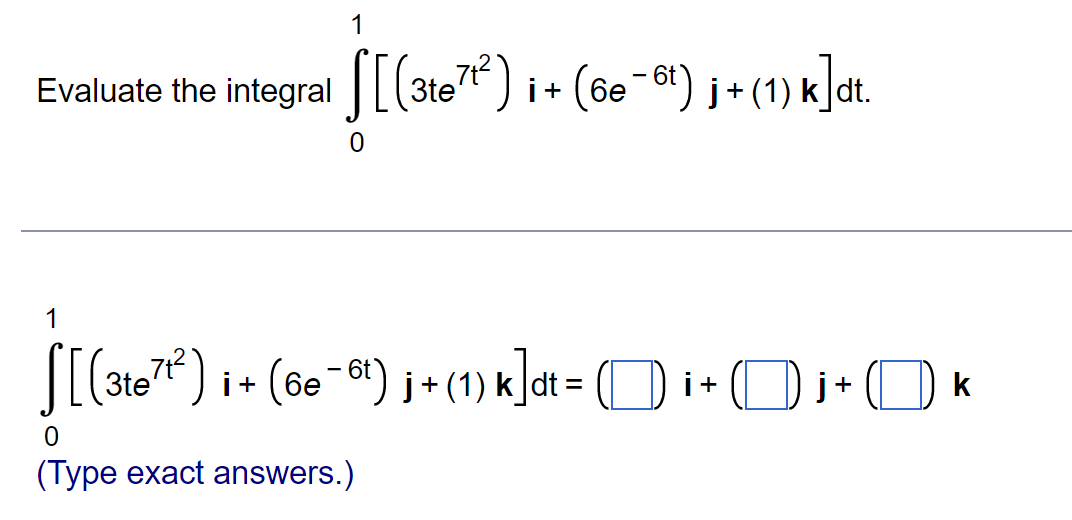 Solved Evaluate the integral ∫0[(3te7t2)i+(6e−6t)j+(1)k]dt | Chegg.com