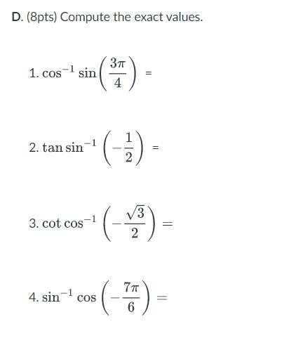 Solved D. (8pts) Compute the exact values. 1. cos−1sin(43π)= | Chegg.com