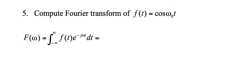 Solved 5. Compute Fourier transform of f(t) = cost F(w) – S. | Chegg.com