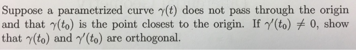 Solved Suppose a parametrized curve γ(t) does not pass | Chegg.com