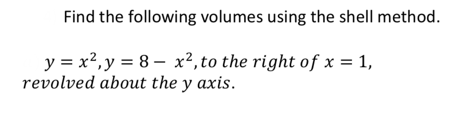 Solved Find the following volumes using the shell method. | Chegg.com
